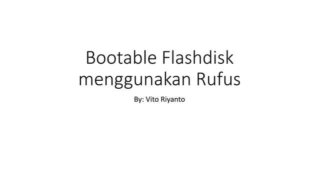 Bootable flashdisk menggunakan rufus | PPTX