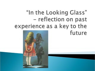 In the looking glass: reflection on past experience as a key to the ...