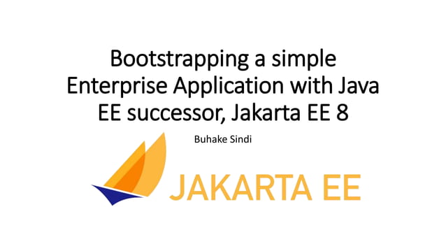 Bootstrapping a simple enterprise application with Java EE successor, Jakarta EE 8. | PPT