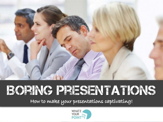 Boring presentations by whatzyourpoint inc
