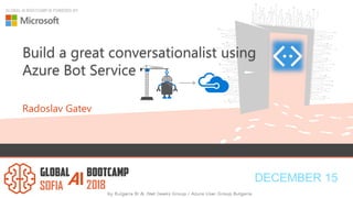 Build a great conversationalist using Azure Bot Service 2018 | PPT