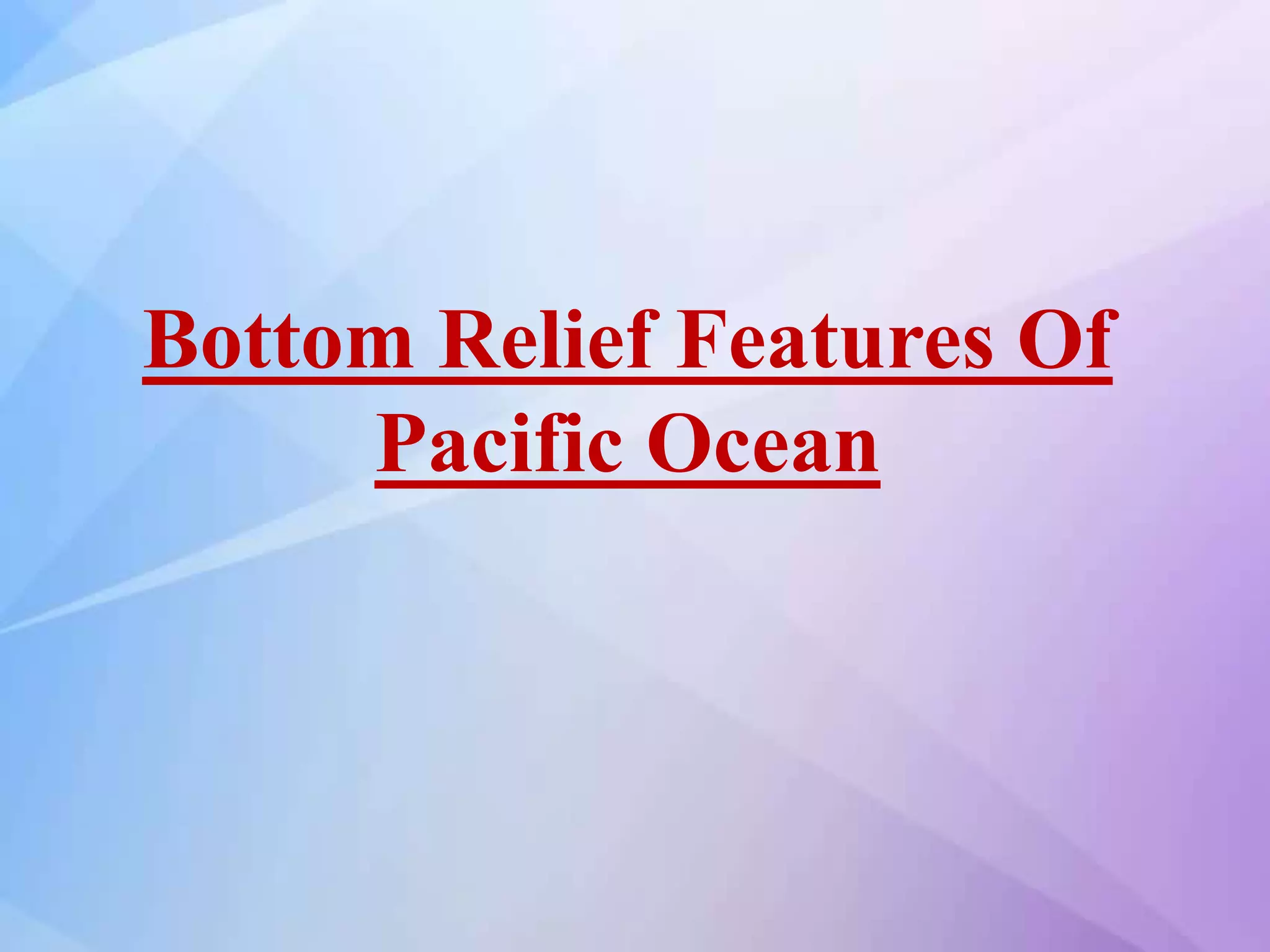 Bottom reliefs of pacific ocean | PPTX