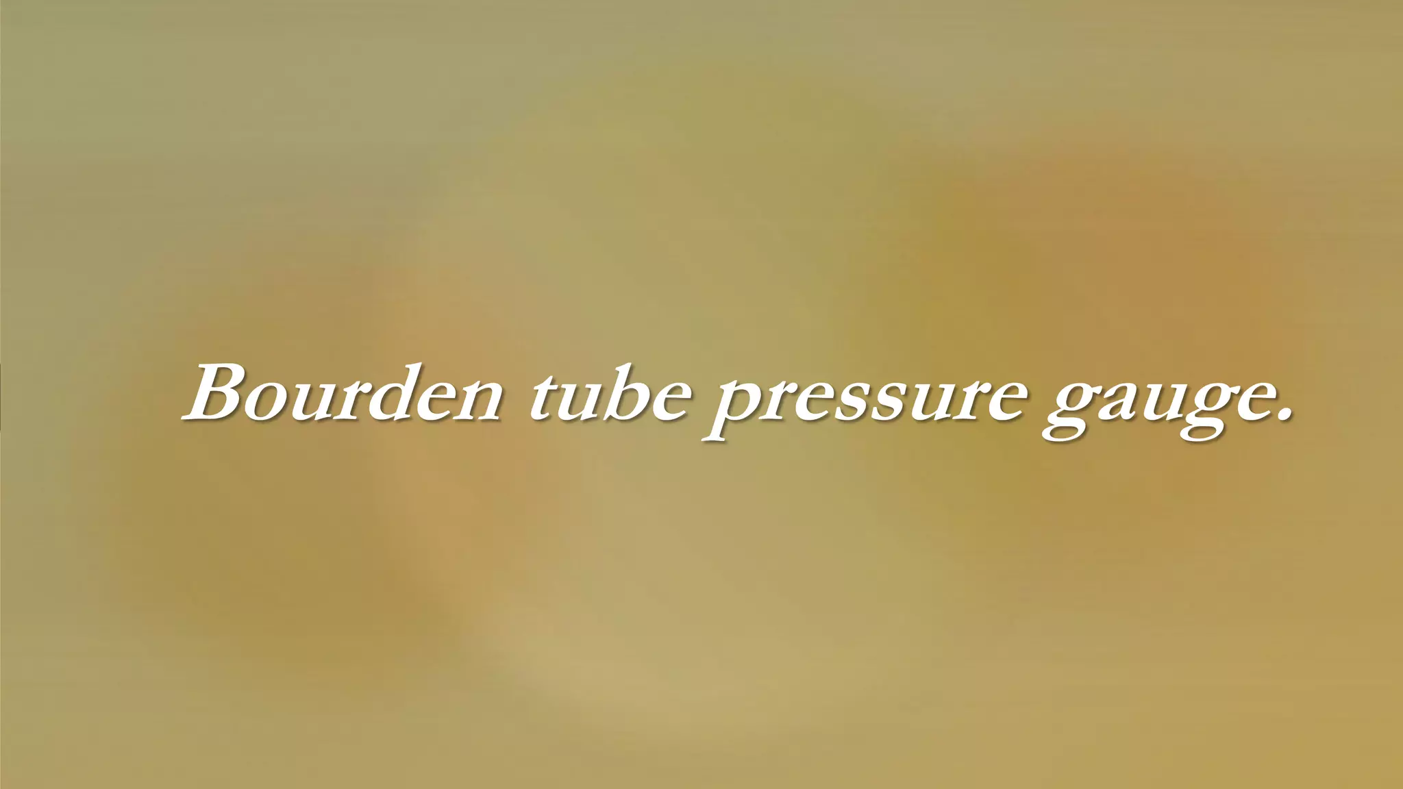 Bourden tube pressure gauge.pptx
