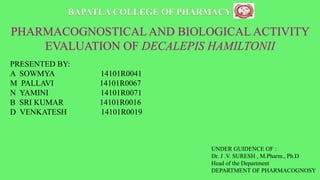 PHARMACOGNOSTICAL AND BIOLOGICAL ACTIVITY EVALUATION OF DECALEPIS ...