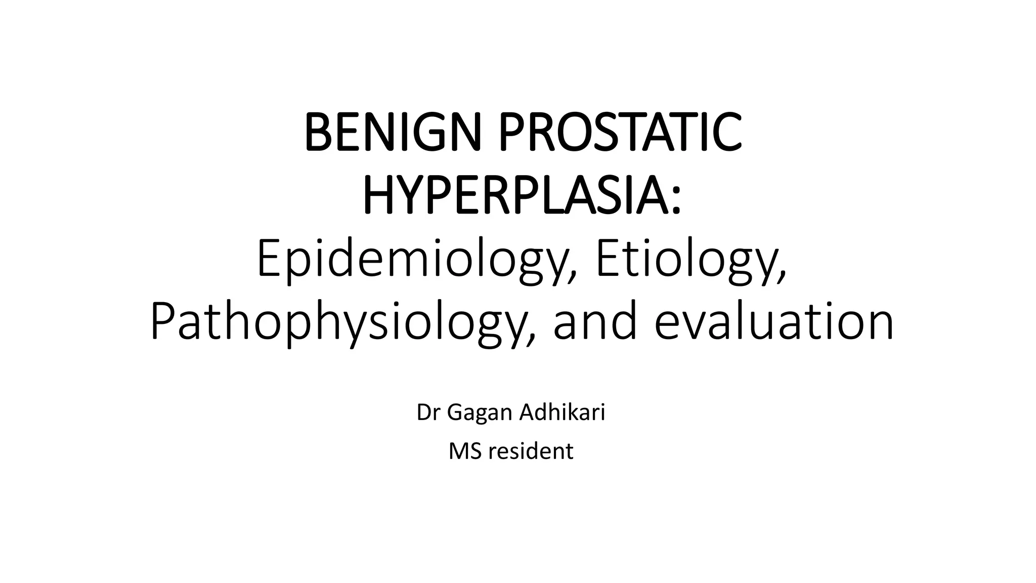 BENIGN PROSTATIC HYPERPLASIA: Epidemiology, Etiology, Pathophysiology, and evaluation | PPTX