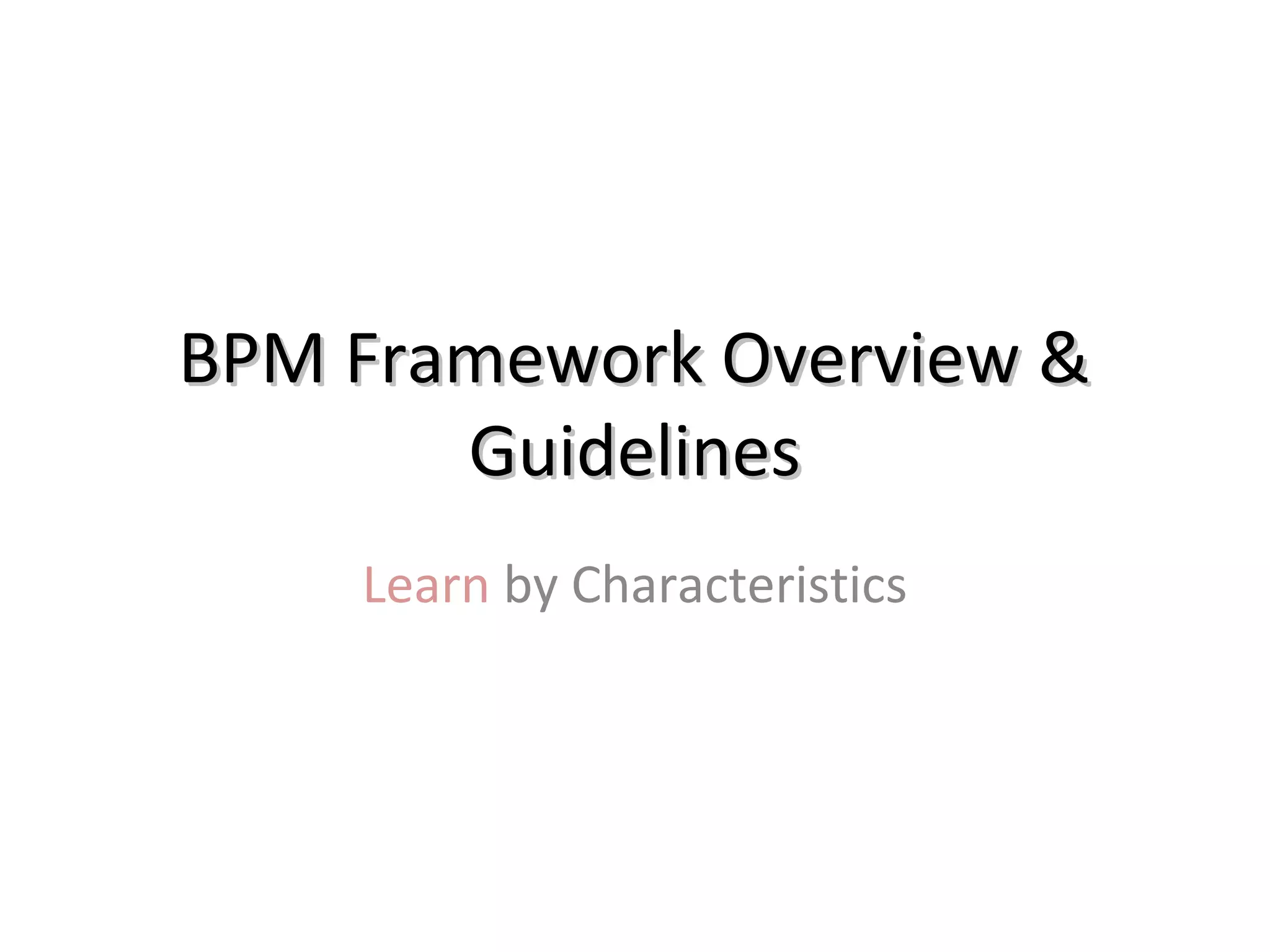 Bpm framework overview & guidelines - learn by characteristics | PPT