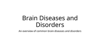 Brain Diseases and Disorders powerpoint.pptx