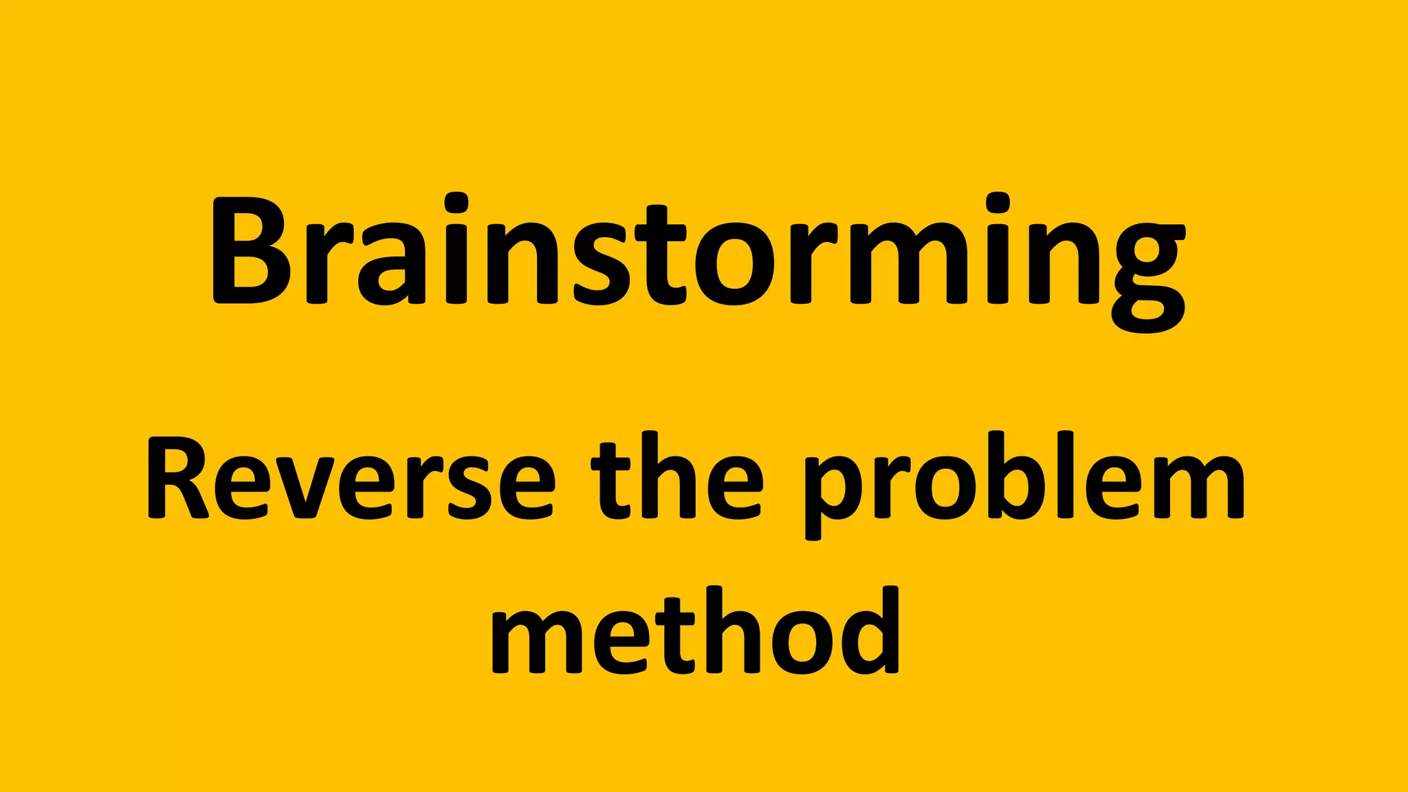 Brainstorming - Reverse the problem method | PPT