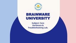Brainware university Core Hardware and Troubleshooting | PPT