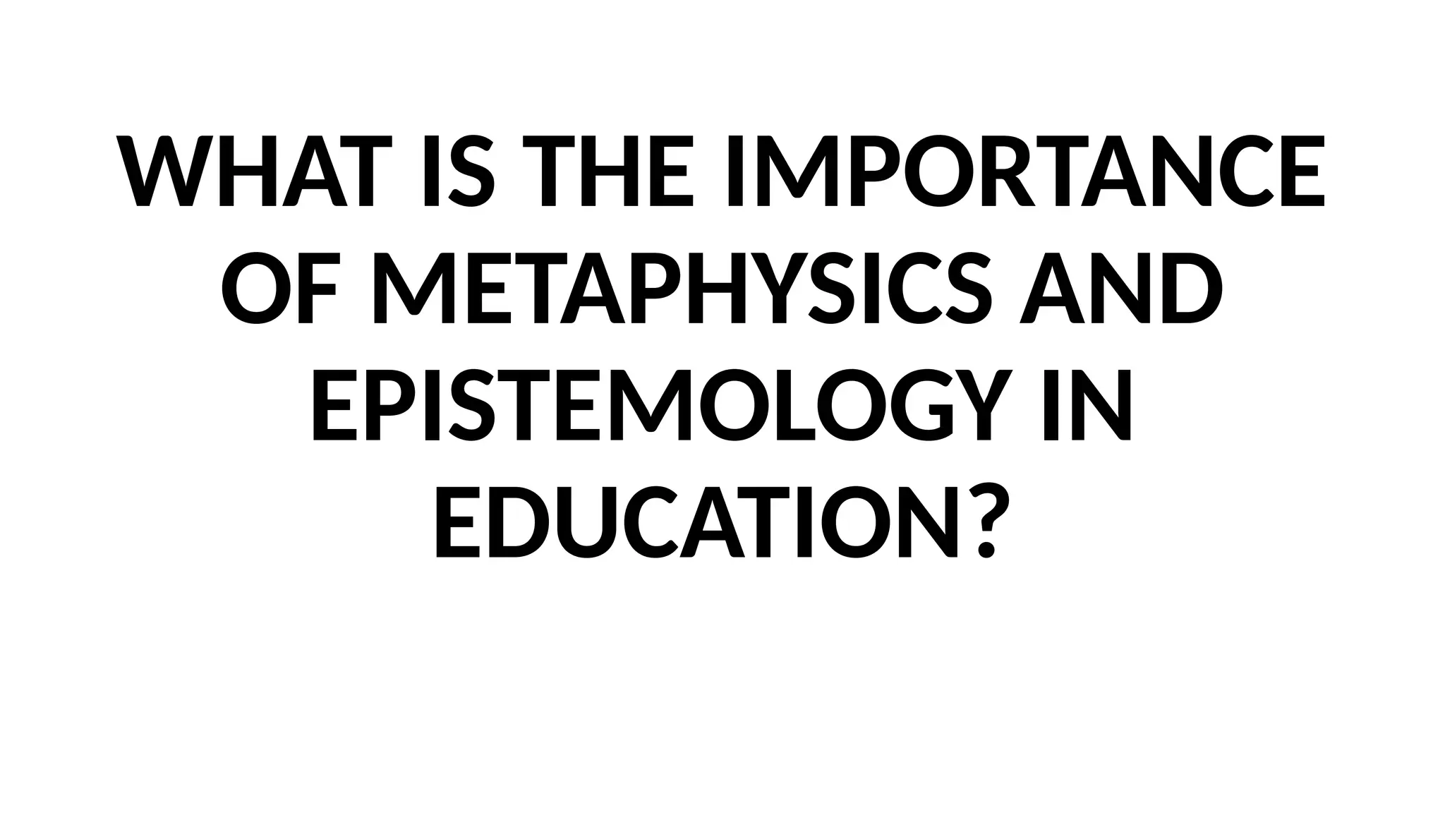 BRANCHES-OF-PHILOSOPHY-Metaphysics-Epistemology.pptx