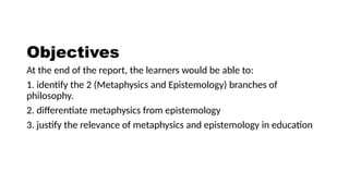 BRANCHES-OF-PHILOSOPHY-Metaphysics-Epistemology.pptx