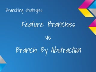 Branching Strategies: Feature Branches vs Branch by Abstraction | PPT