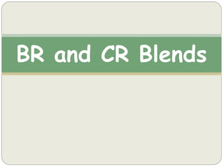 BR and CR Blends | PPT