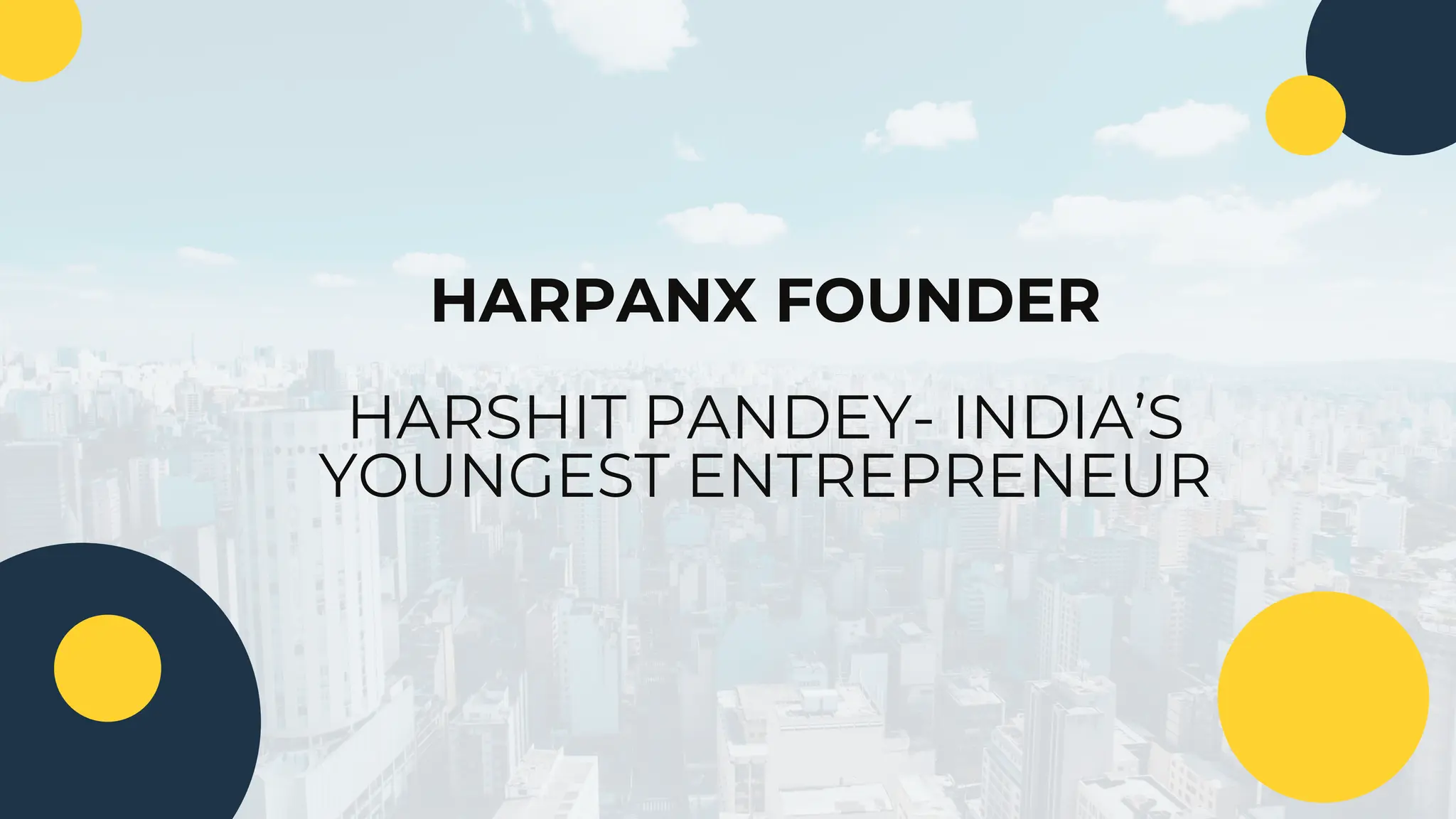 Harshit pandey- HARPANX FOUNDER INDIA'S YOUNGEST ENTREPRENEUR | PPT