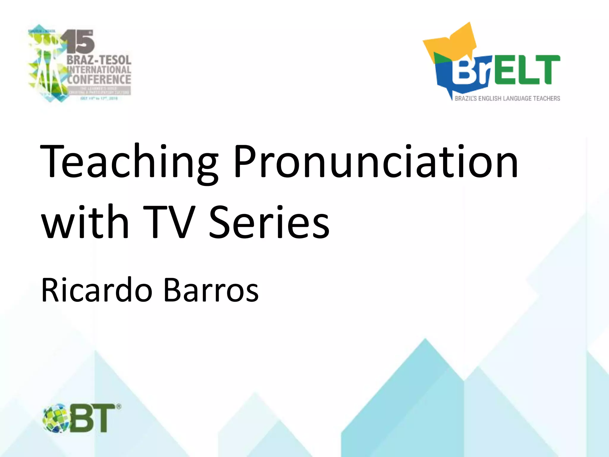 Braz Tesol 2016 - Pronunciation with TV series | PPT
