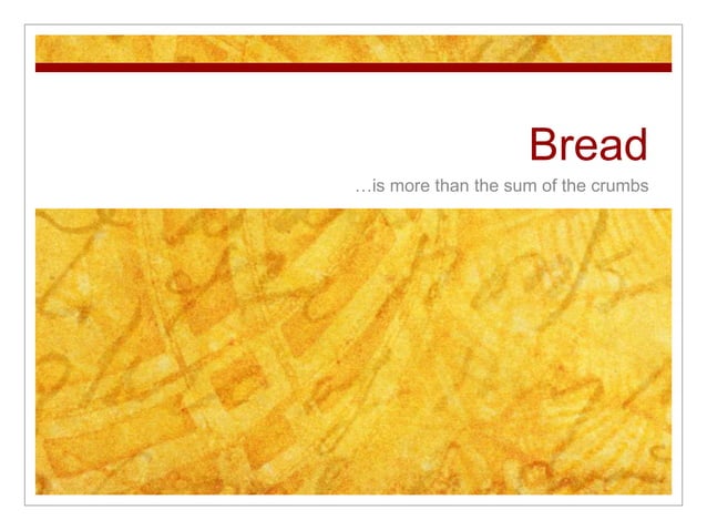 Bread....more than the sum of the crumbs | PPT