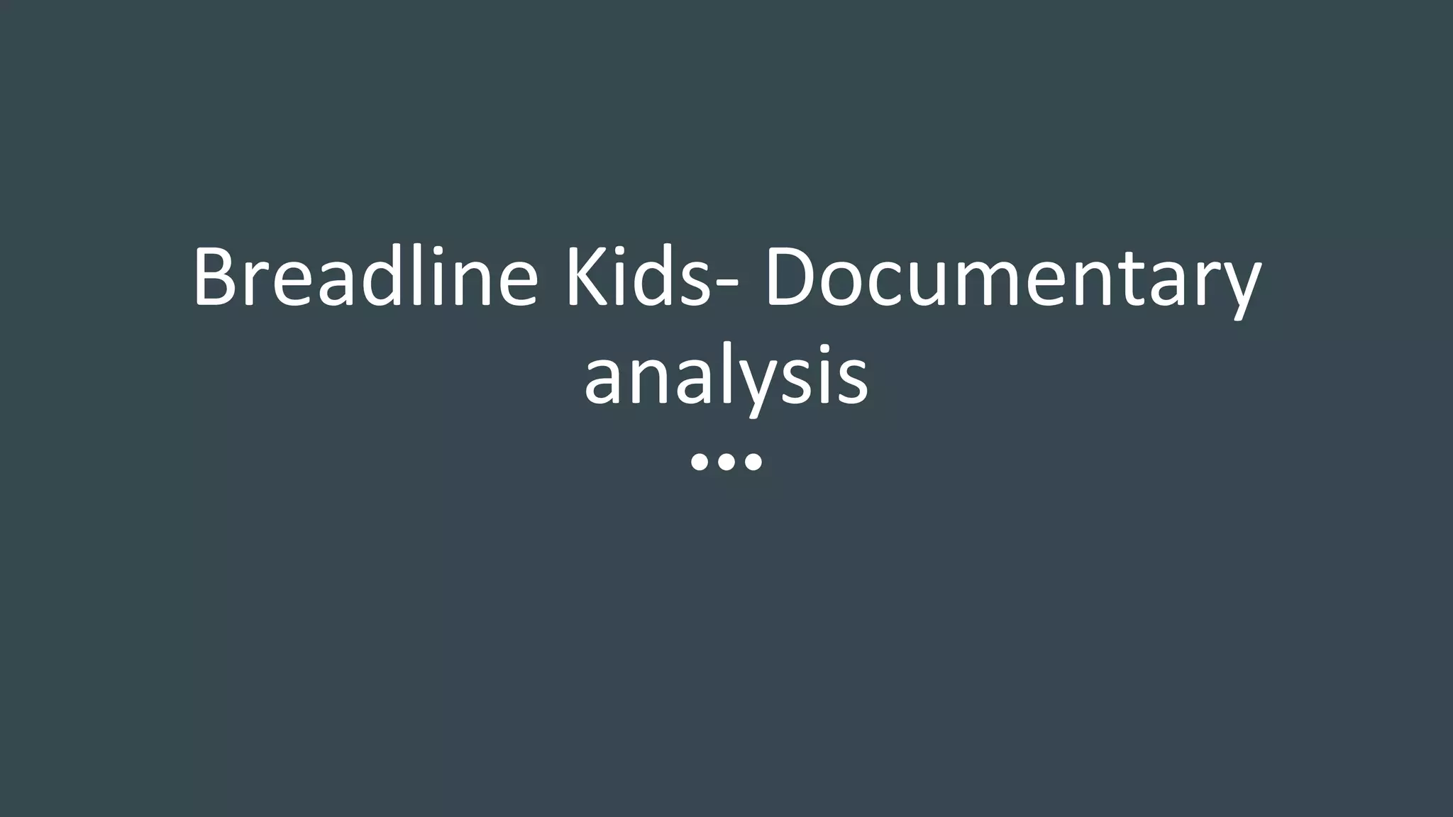 Breadline kids documentary analysis.pptx