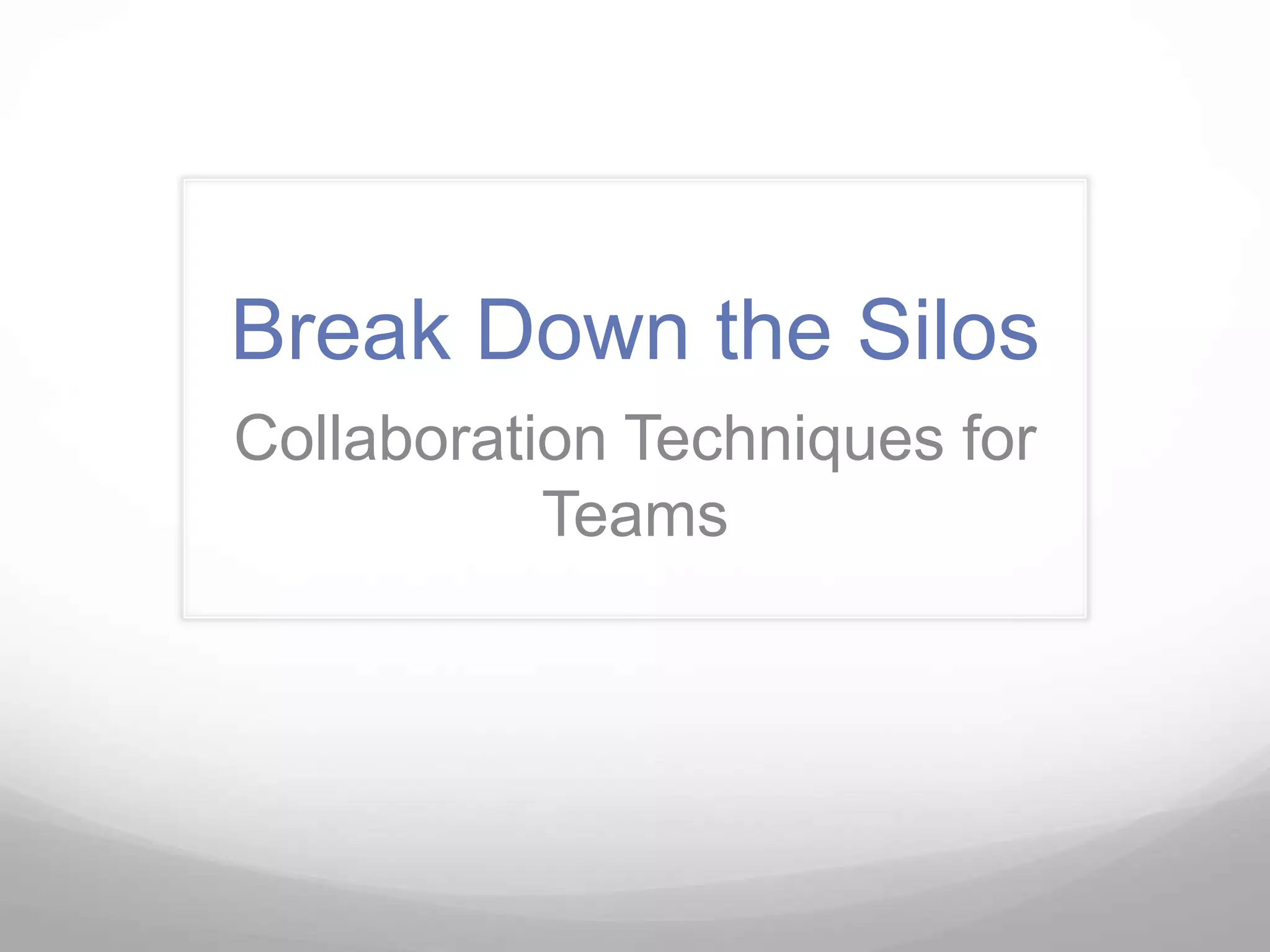 Break Down the Silos: Using Visual Collaboration to Foster Teamwork | PPTX