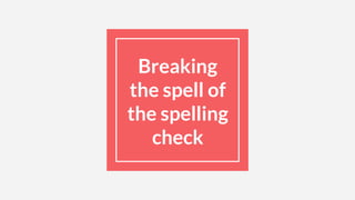 Breaking the spell of the spelling check | PPTX