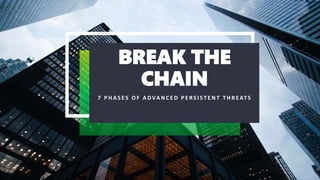 Break the chain - 7 phases of Advanced Persistent Threats | PPT