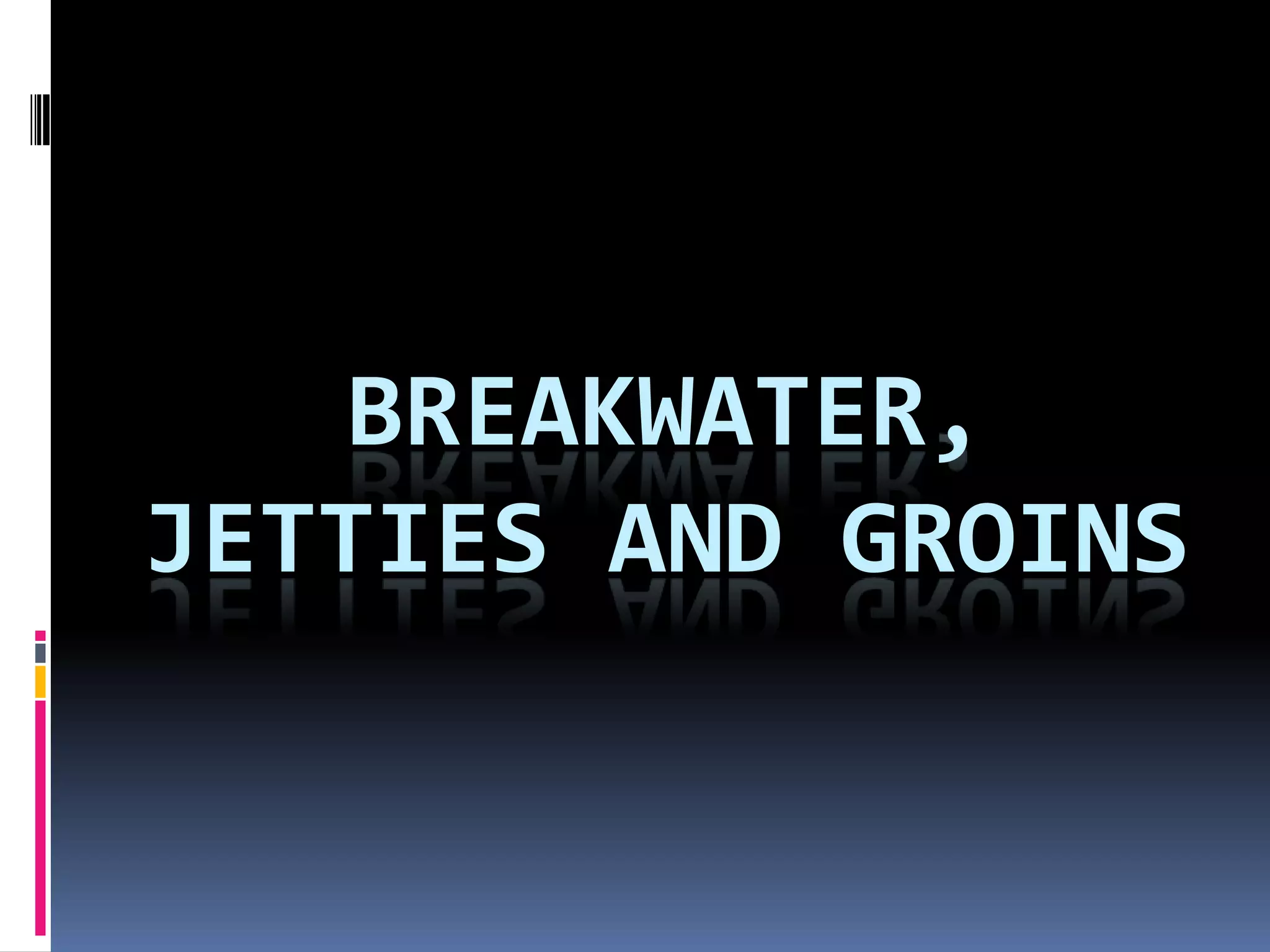 Breakwater, jetties and groins. | PPTX