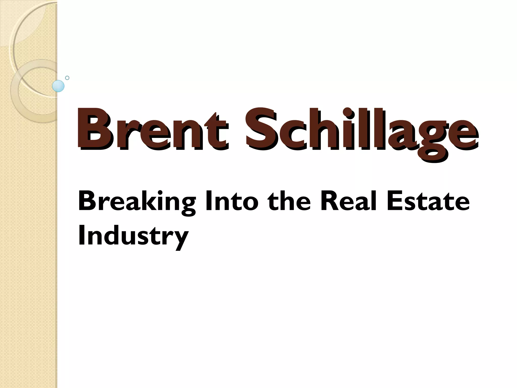 Brent Schillage - Breaking into the real estate industry | PPT