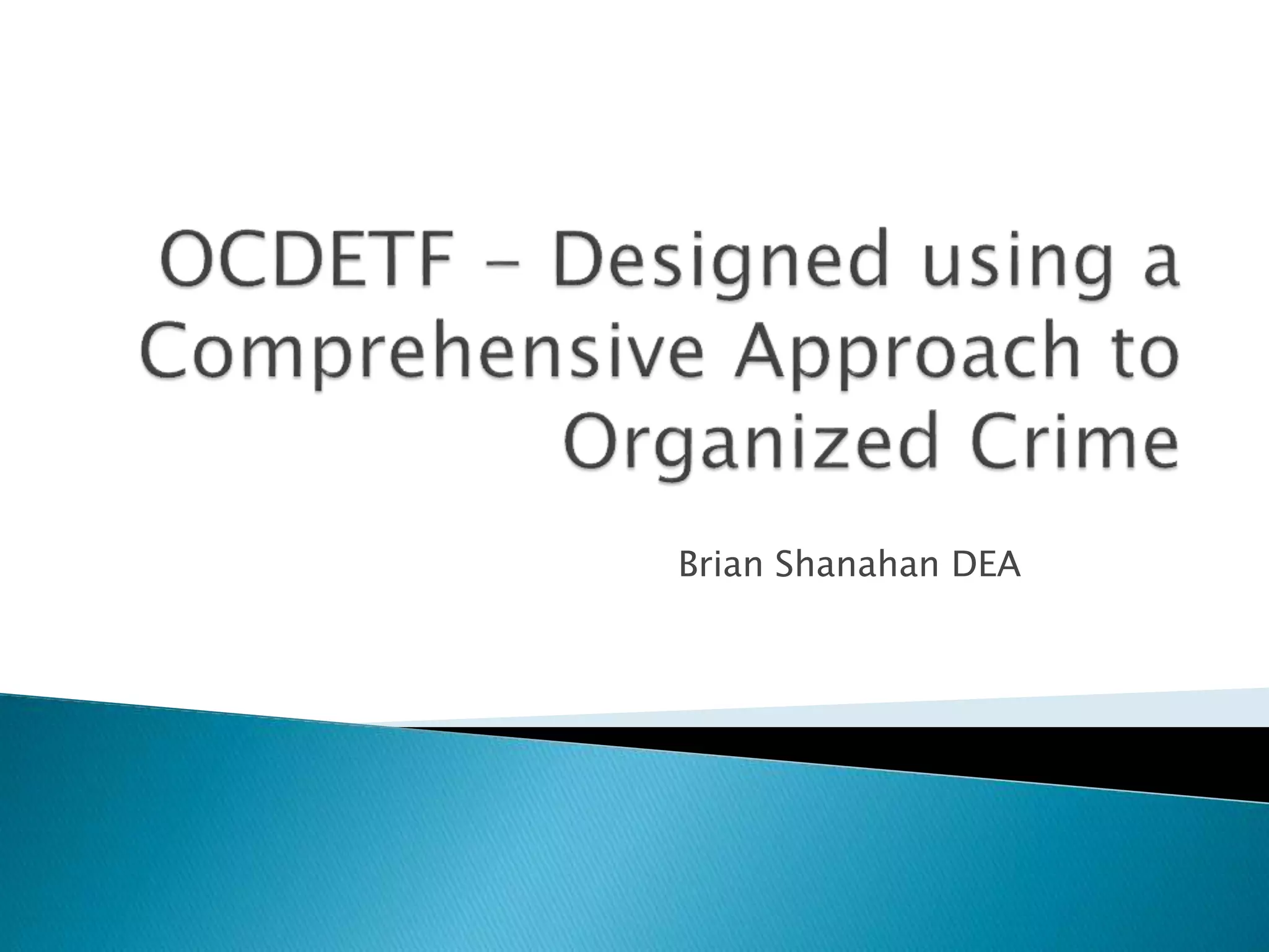 OCDETF - Designed using a Comprehensive Approach to Organized Crime | PPTX