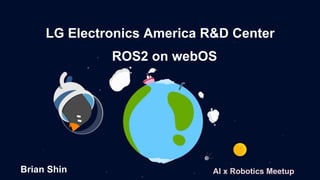 ROS2 on WebOS - Brian Shin(LG) | PPT