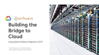 Bridge to Cloud: Using Apache Kafka to Migrate to GCP | PPT