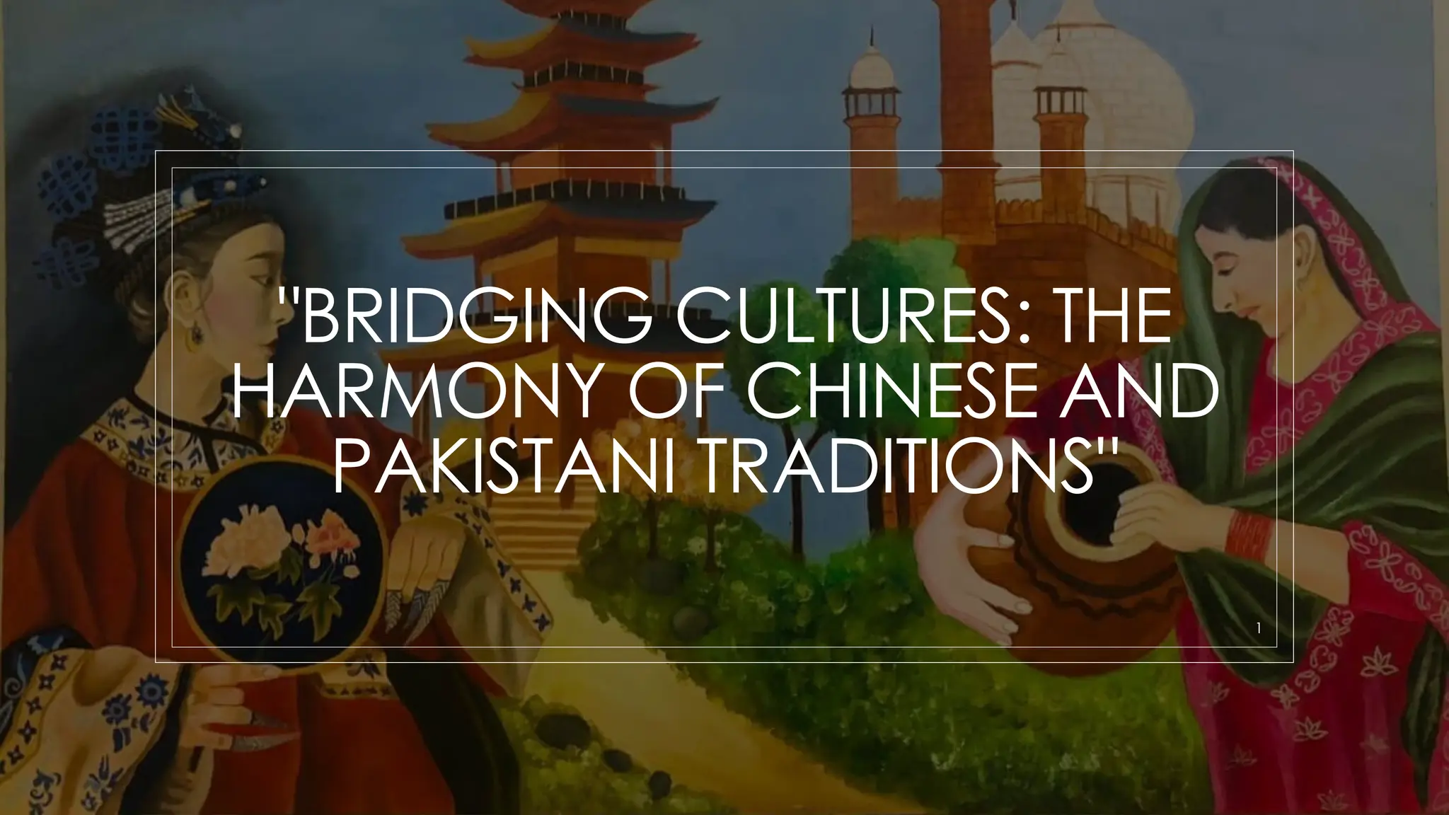 Bridging Cultures- The Harmony of Chinese and Pakistani Traditions 2.pptx