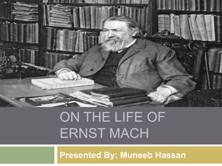 Brief introduction on the life of Ernst mach.pptx