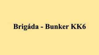 Brigáda - Bunker KK6 | PPT