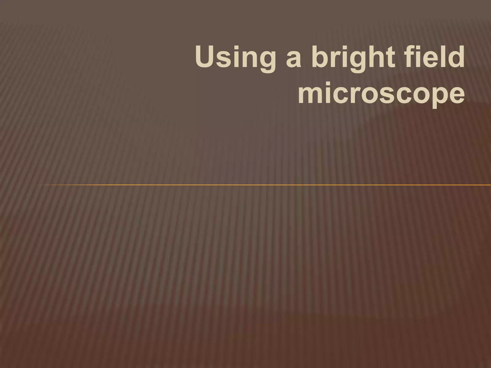Bright field microscopes | PPTX