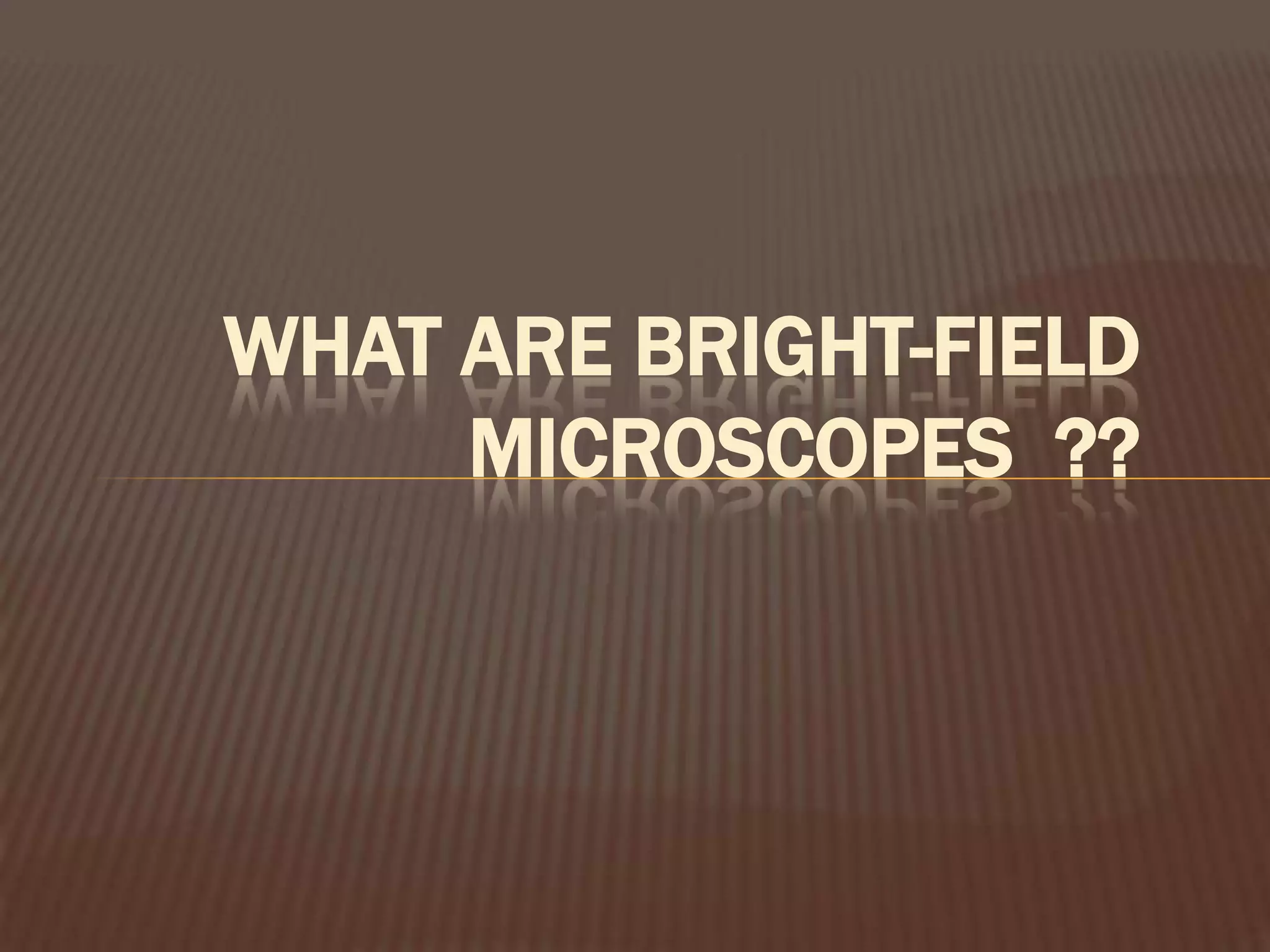 Bright field microscopes | PPTX