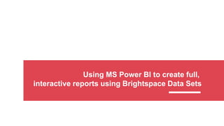 Using MS Power BI to create full, interactive reports using Brightspace Data Sets | PDF