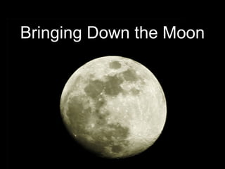 Bringing down the moon | PPT