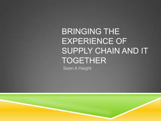 Bringing the experience of supply chain and it | PPT