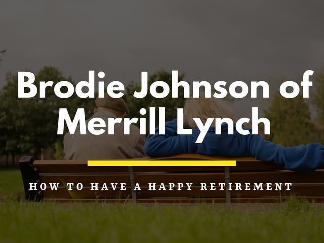 Brodie Johnson of Merrill Lynch: How to Have a Happy Retirement | PPT
