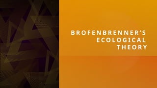 BROFENBRENNER'S ECOLOGICAL THEORY 6.pptx
