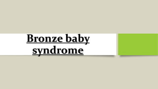 Bronze baby syndrome | PPTX