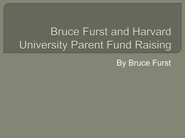Bruce Furst and Harvard University Parent Fund Raising | PPTX