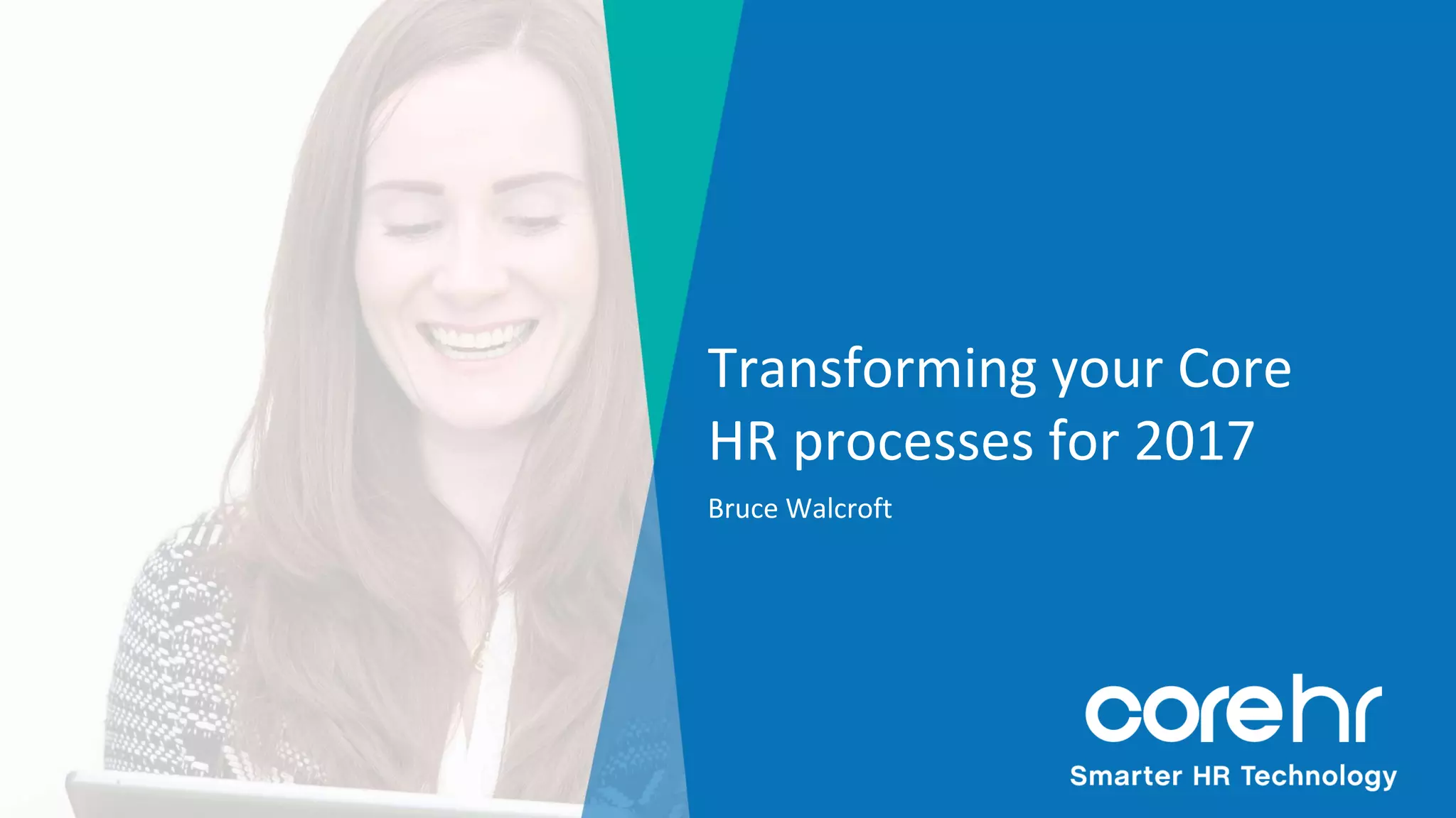 Transforming your Core HR processes for 2017 Bruce Walcroft, Senior HCM ...