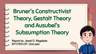 Bruner's Constructivist Theory, Gestalt Theory and Ausubel's Subsumption Theory.pptx