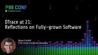 DTrace at 21: Reflections on Fully-grown Software by Bryan Cantrill | PDF