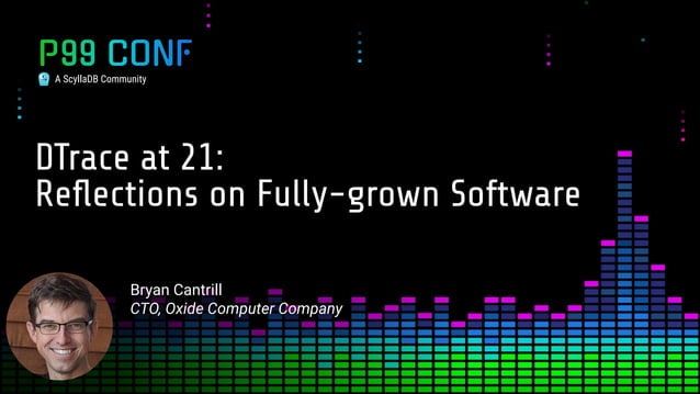 DTrace at 21: Reflections on Fully-grown Software by Bryan Cantrill | PPT