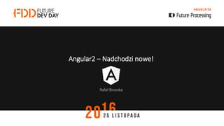 [FDD2016] Rafał Brzoska - Angular2 - nadchodzi nowe! | PPTX | Web Development | Internet