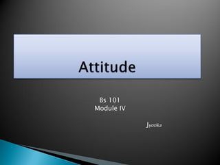 Bs 101 module 4 - attitude final lecture (jyotika) | PDF