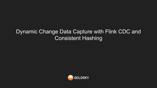 Dynamic Change Data Capture with Flink CDC and Consistent Hashing | PPT