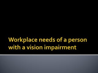 Workplace Needs Visual Impairment | PPT