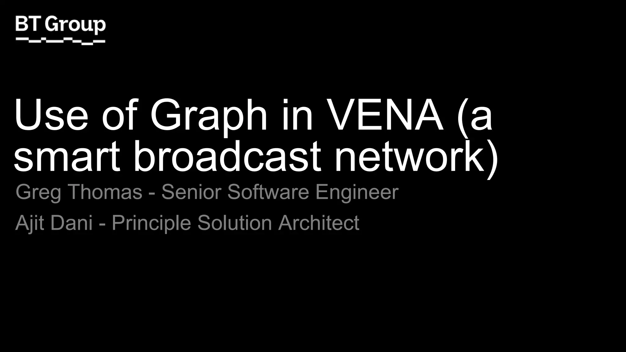 BT Group: Use of Graph in VENA (a smart broadcast network) | PPT
